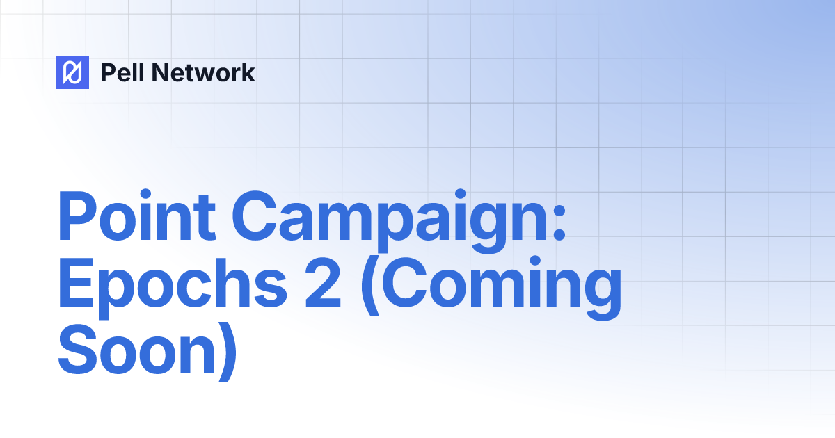Point Campaign: Epochs 2 (Coming Soon) | Pell Network